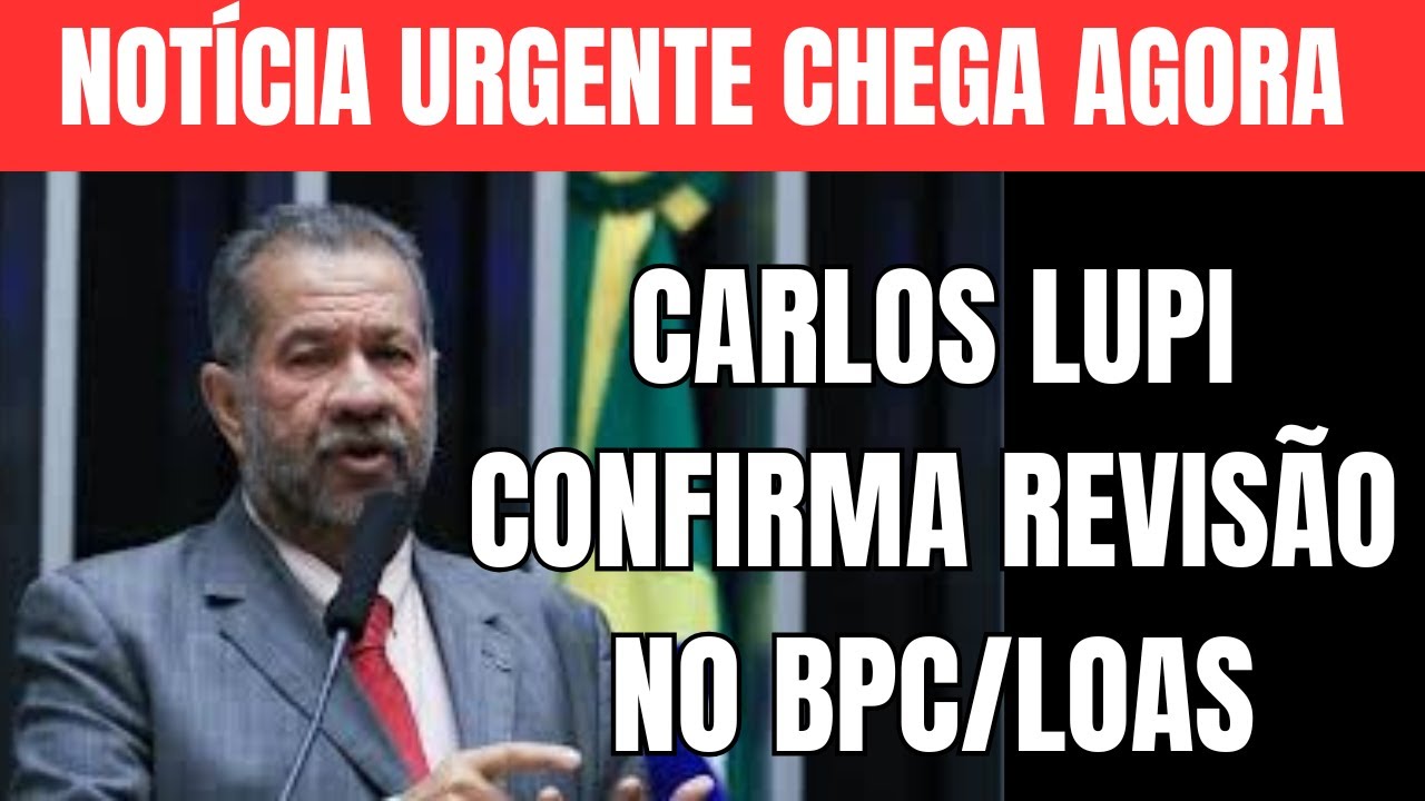 URGENTE! MIN CARLOS LUPI CONFIRMA REVISÃO NO BPC/LOAS - YouTube