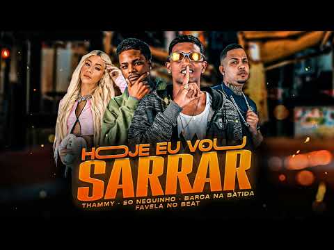 HOJE EU VOU SARRAR - BARCA NA BATIDA , EO NEGUINHO, MC THAMMY , FAVELA NO BEAT
