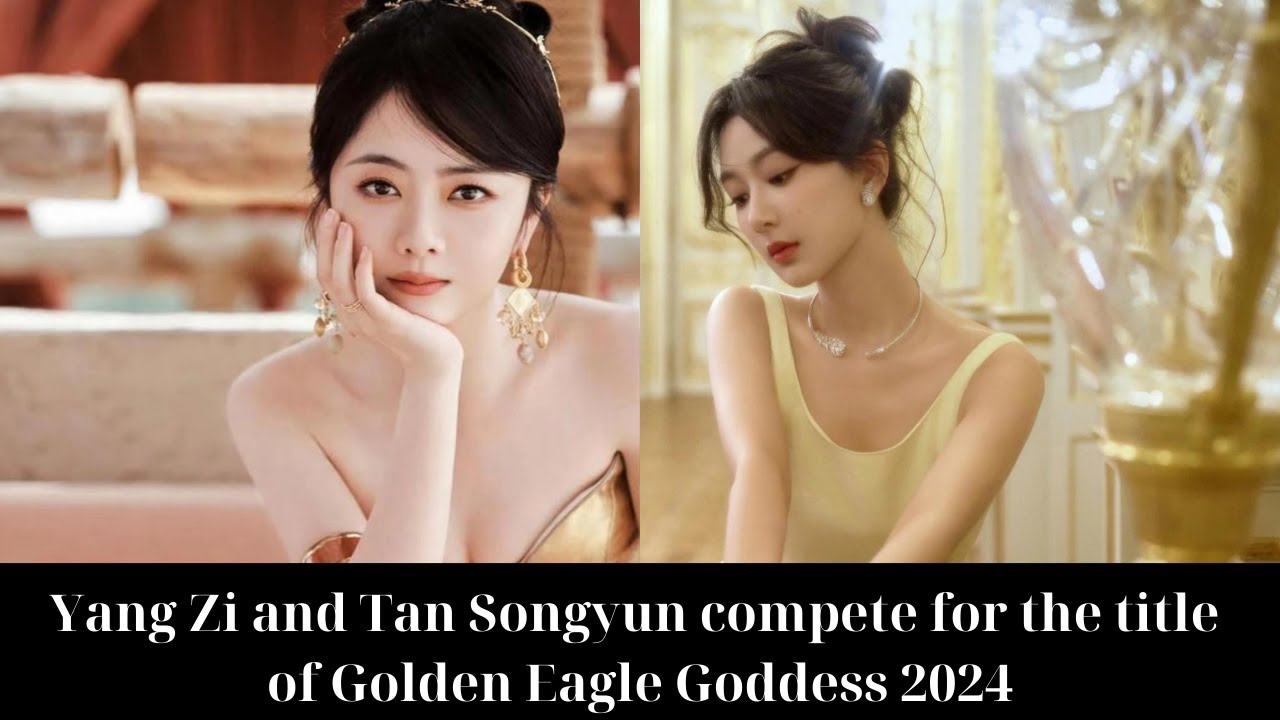 Yang Zi and Tan Songyun compete for the title of Golden Eagle Goddess ...