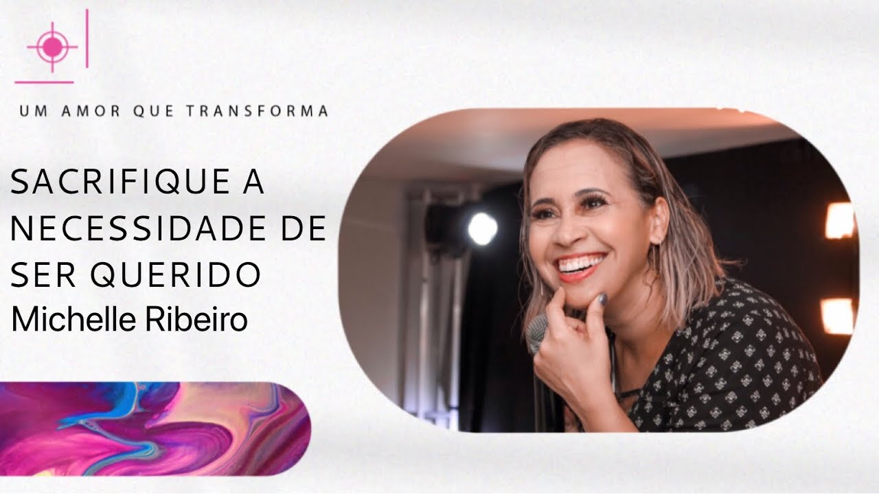SACRIFIQUE A NECESSIDADE DE SER QUERIDO - MICHELLE RIBEIRO - YouTube