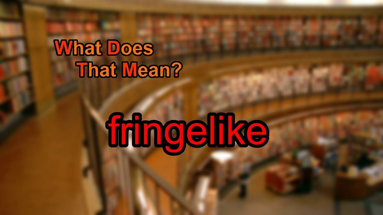 What Does Fringelike Mean YouTube what-does-fringelike-mean-youtube