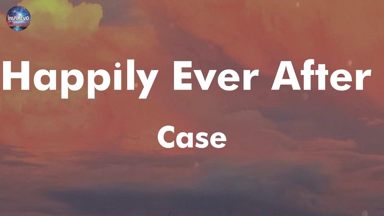 Case - Happily Ever After (lyrics) - YouTube