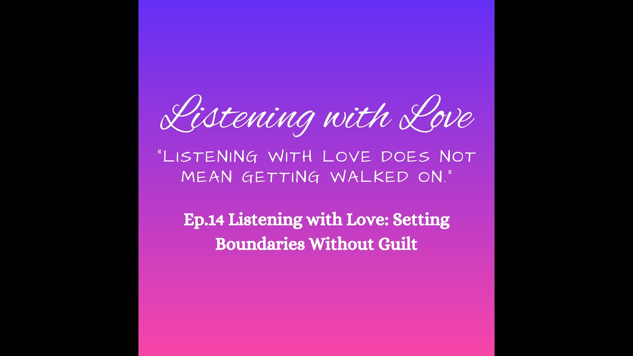 Ep. 14 Listening with Love: Setting Boundaries Without Guilt - YouTube