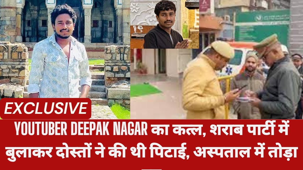 Youtuber Deepak Nagar का कत्ल, शराब पार्टी में बुलाकर दोस्तों ने की थी ...