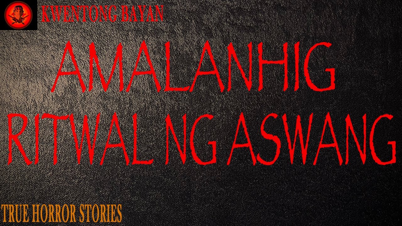 AMALANHIG | RITWAL NG ASWANG (ASWANG TRUE STORY) - YouTube