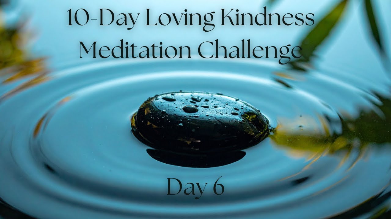Day 6 | 10-Day Loving Kindness Meditation Challenge | Beginners - YouTube