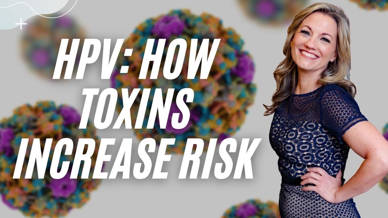 How Toxin Exposure Can Increase HPV Risk – and How to Help the Body ...