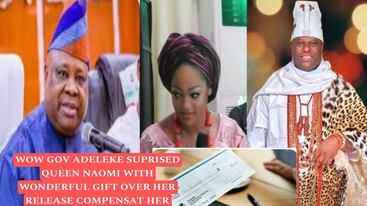 WOW GOV ADELEKE SUPRISED QUEEN NAOMI WITH WONDERFUL GIFT OVER HER RELEASE COMPENSAT HER OONI ...