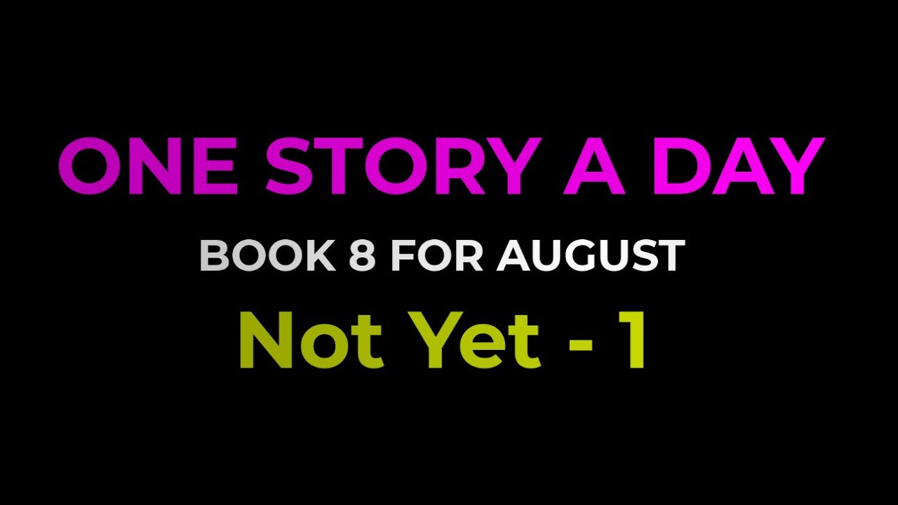 Story 12: Not Yet - 1 | August | Book 8 | One Story A Day - YouTube