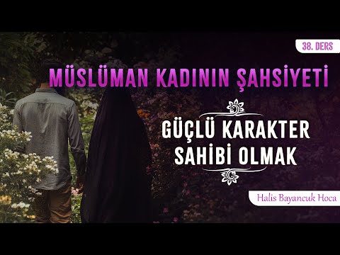 Güçlü Bir Kişiliği Vardır | Müslüman Kadının Şahsiyeti 38 | Halis Bayancuk Hoca
