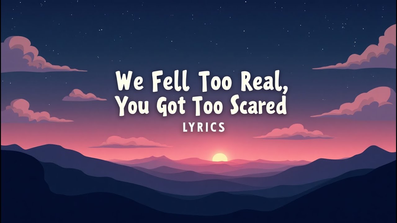 We Fell Too Real, You Got Too Scared ( Lyrics ) - YouTube