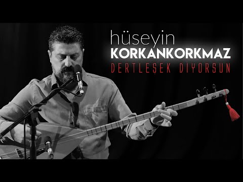 Dertleşek Diyorsun | Hüseyin KORKANKORKMAZ