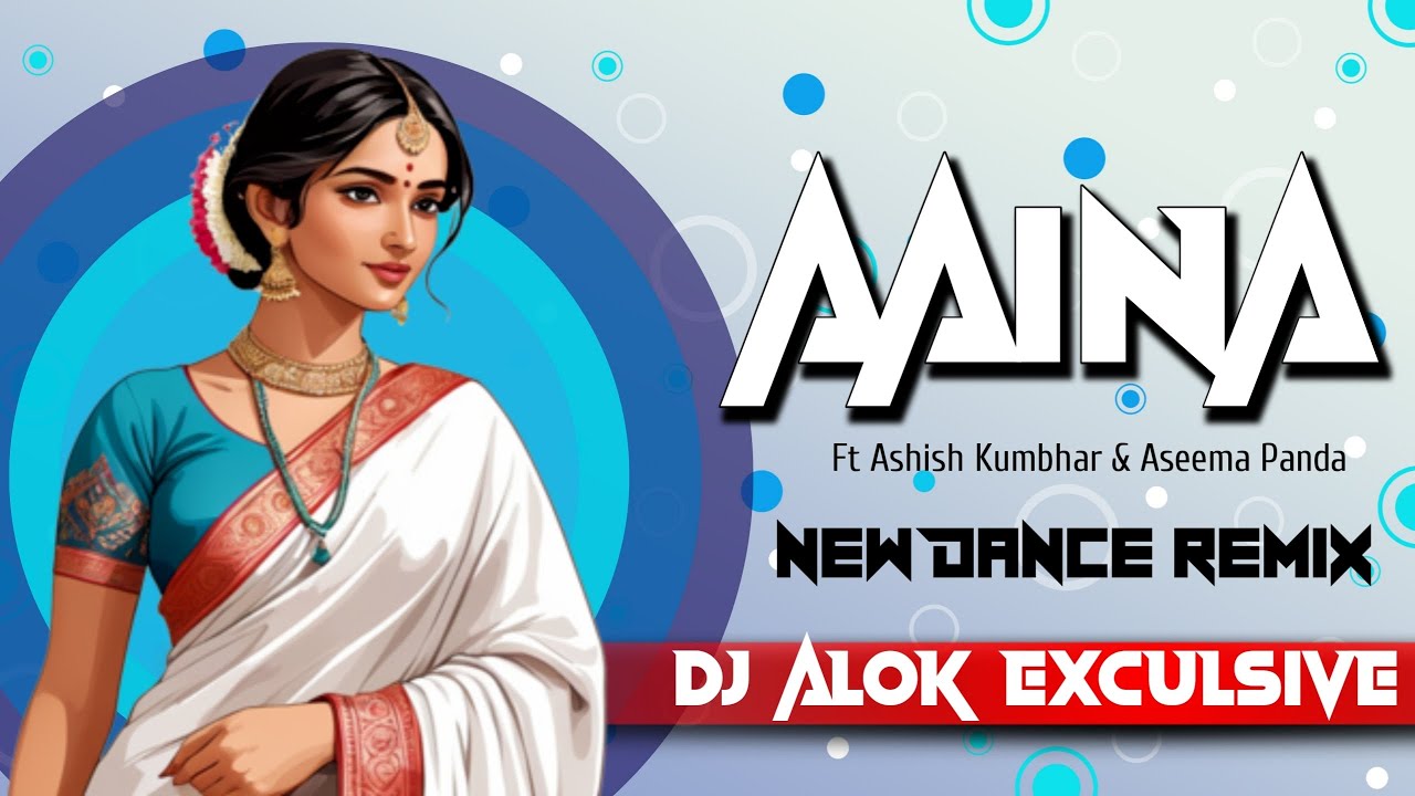 Aaina Ft Ashish Kumbhar & Aseema Panda (New Dance Remix) Dj Alok ...