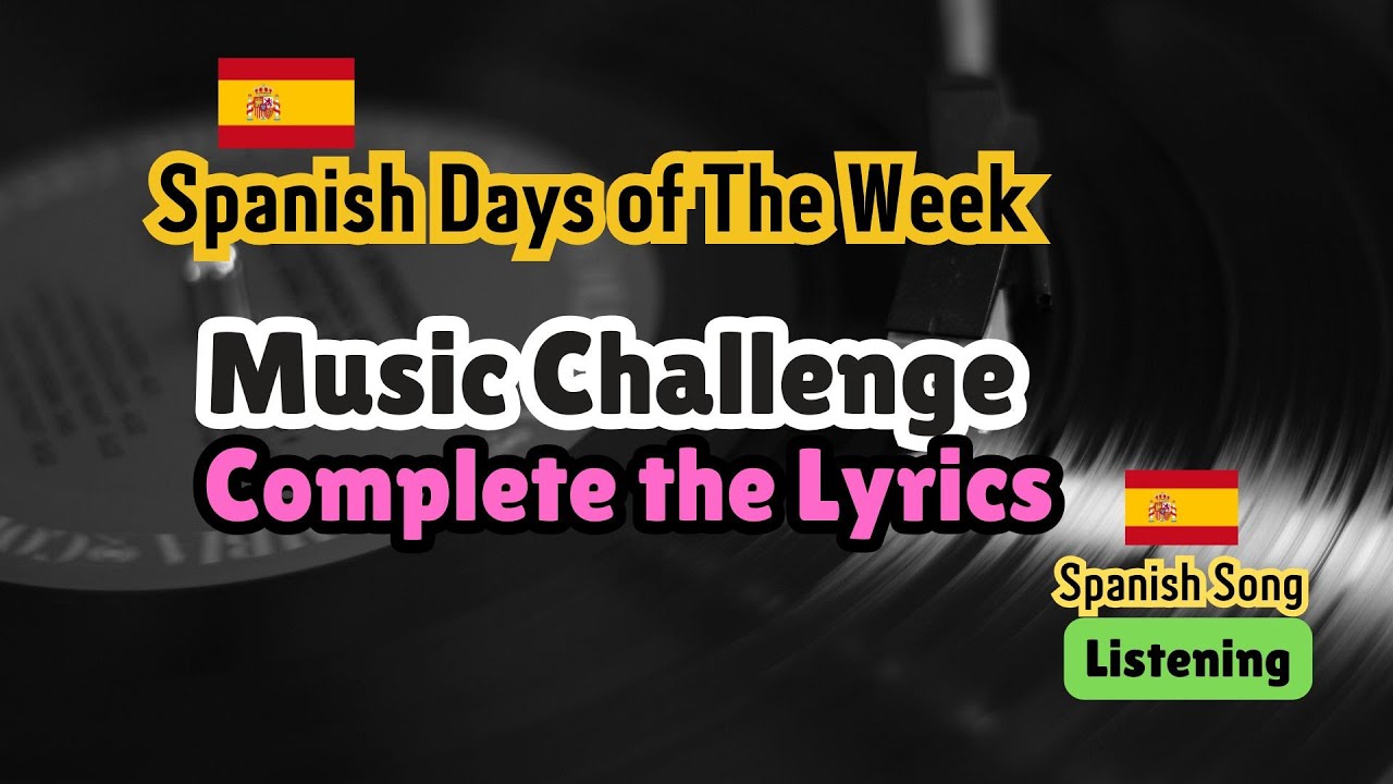 Spanish Music Challenge. Complete the Lyrics. "Spanish Days Of The Week ...