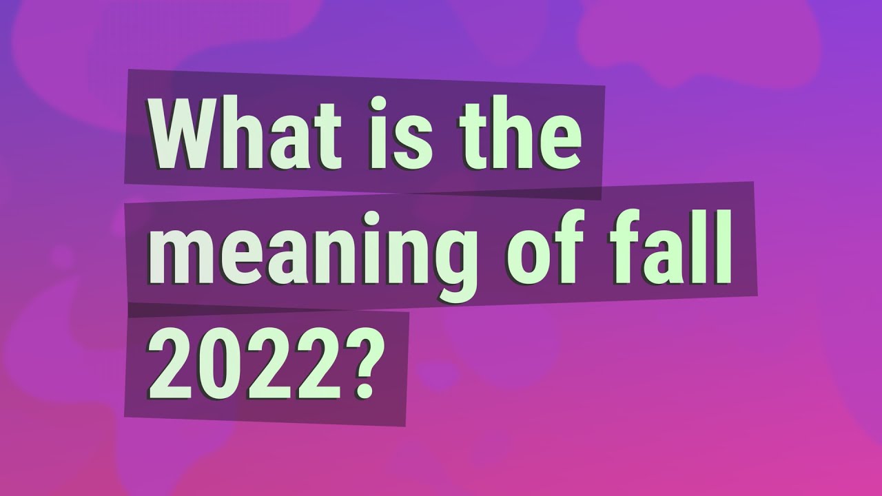 What is the meaning of fall 2022? - YouTube