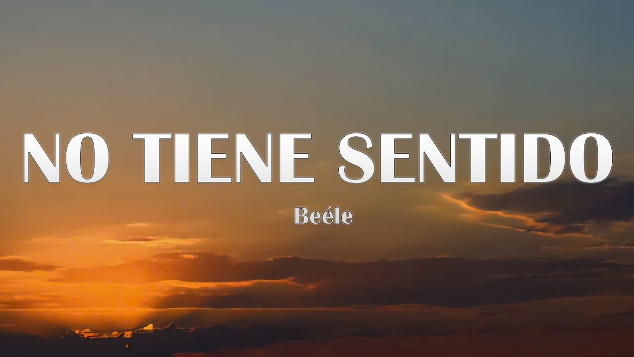 BEÉLE - NO TIENE SENTIDO (LETRA/LYRICS) - YouTube