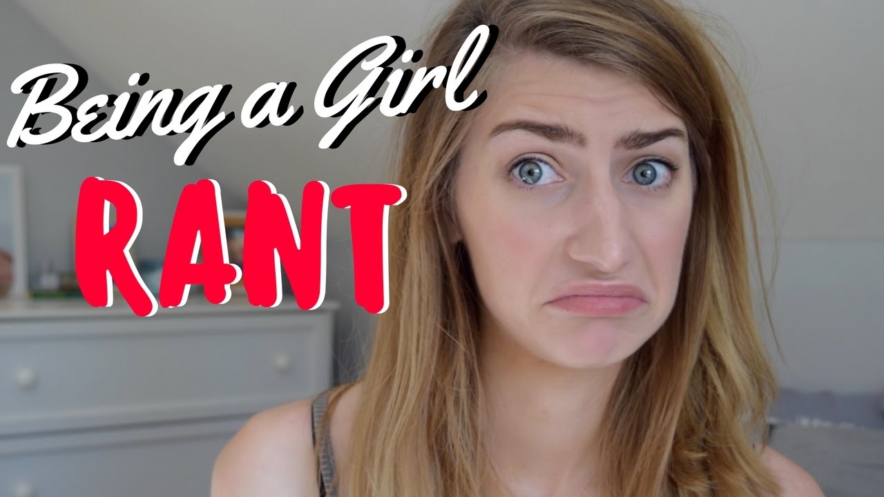Being a Girl RANT - YouTube