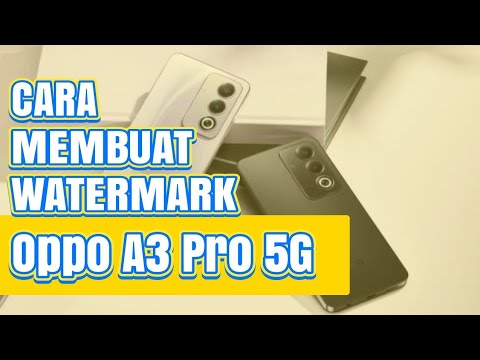 CARA MEMBUAT WATERMARK NAMA SENDIRI DI OPPO A3 PRO 5G - YouTube