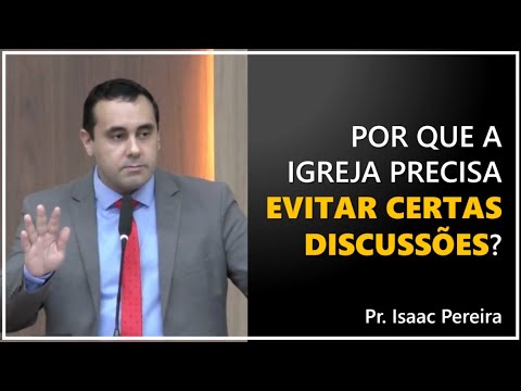 Por que a igreja precisa evitar certas discussões? - Pr. Isaac Pereira ...