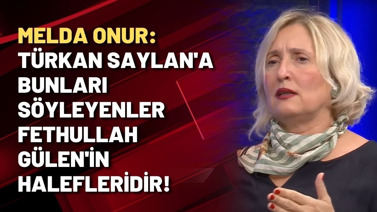 Melda Onur: Türkan Saylan'a bunları söyleyenler Fethullah Gülen'in ...