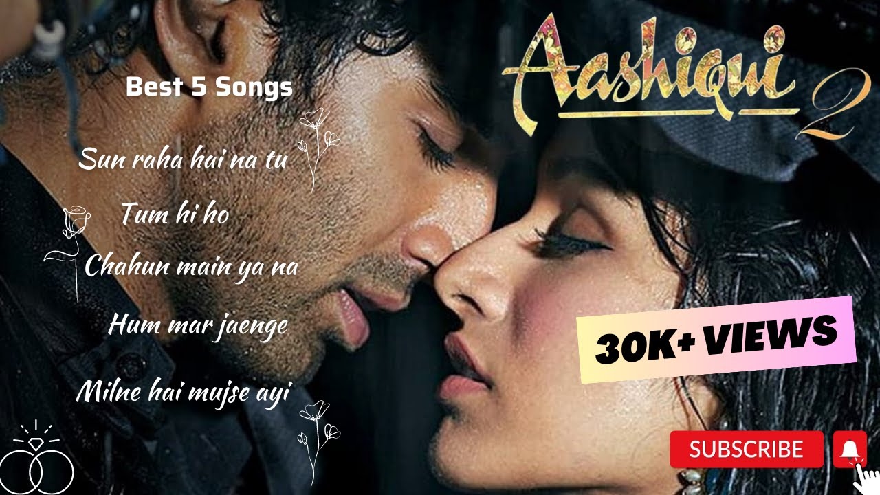 Aashiqi 2 Movie 💞 5 Best Songs list || Shraddha Kapoor || Aditya Roy ...