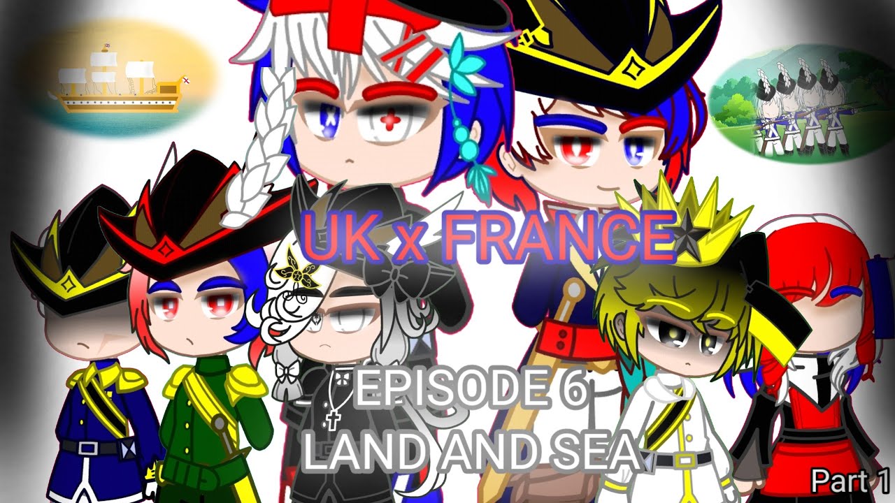 UK x FRANCE The Series [Land And Sea]/[COUNTRYHUMANS x GACHA]/EPISODE 6 ...