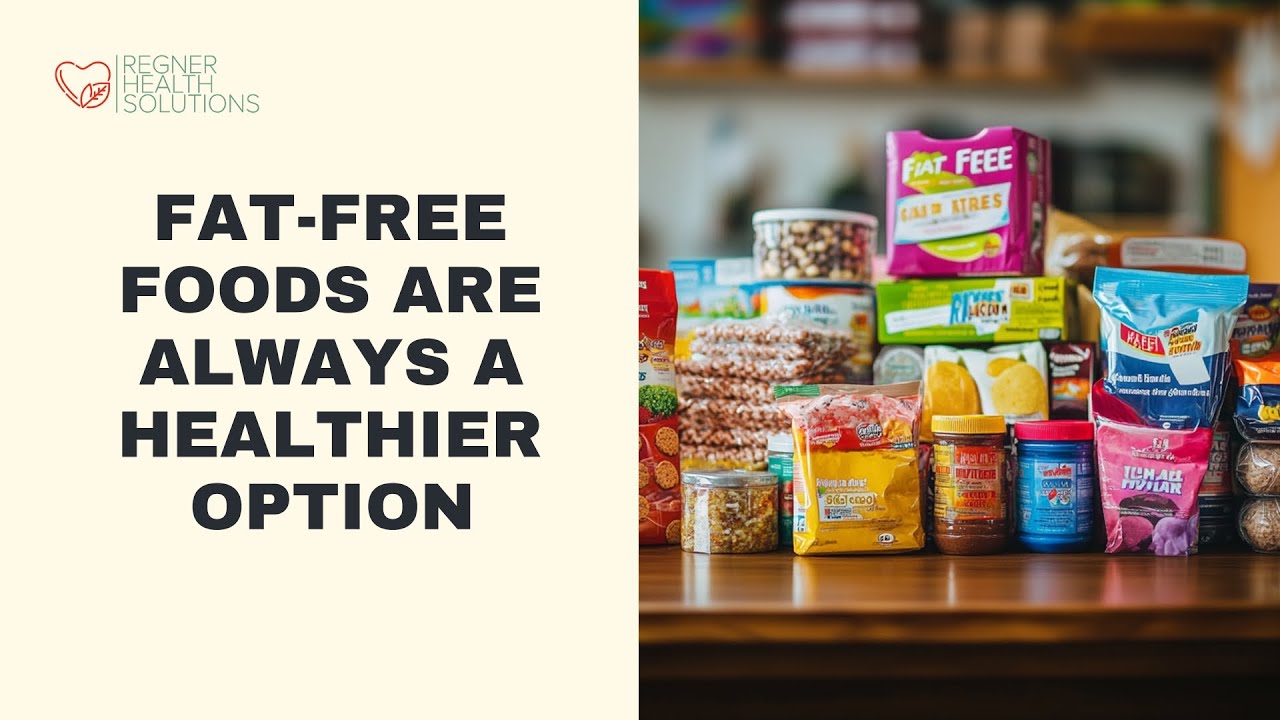 Fat-Free Foods are Always a Healthier Option - Regner Health Solutions ...