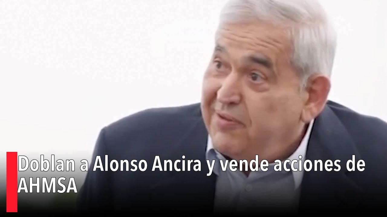 Doblan a Alonso Ancira y vende acciones de AHMSA - YouTube