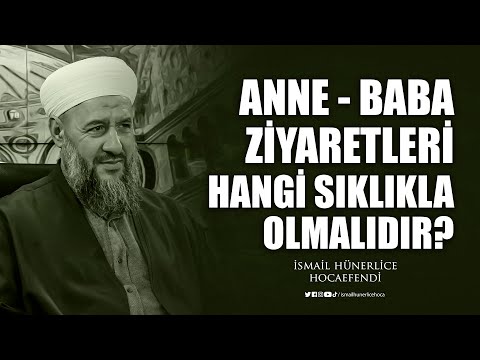 Anne - Baba Ziyaretleri Hangi Sıklıkla Olmalıdır? - İsmail Hünerlice Hocaefendi