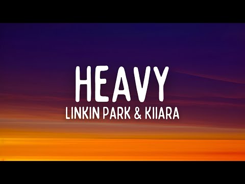 Linkin Park - Heavy (Lyrics) ft. Kiiara
