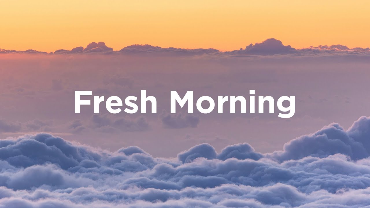 Fresh Morning Mix 🌄 Chill Tracks to Embrace Your Mornings - YouTube