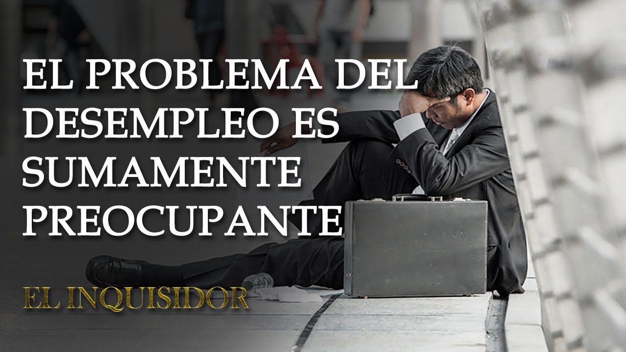 EL PROBLEMA DEL DESEMPLEO ES SUMAMENTE PREOCUPANTE - YouTube EL PROBLEMA DEL DESEMPLEO ES SUMAMENTE PREOCUPANTE - YouTube