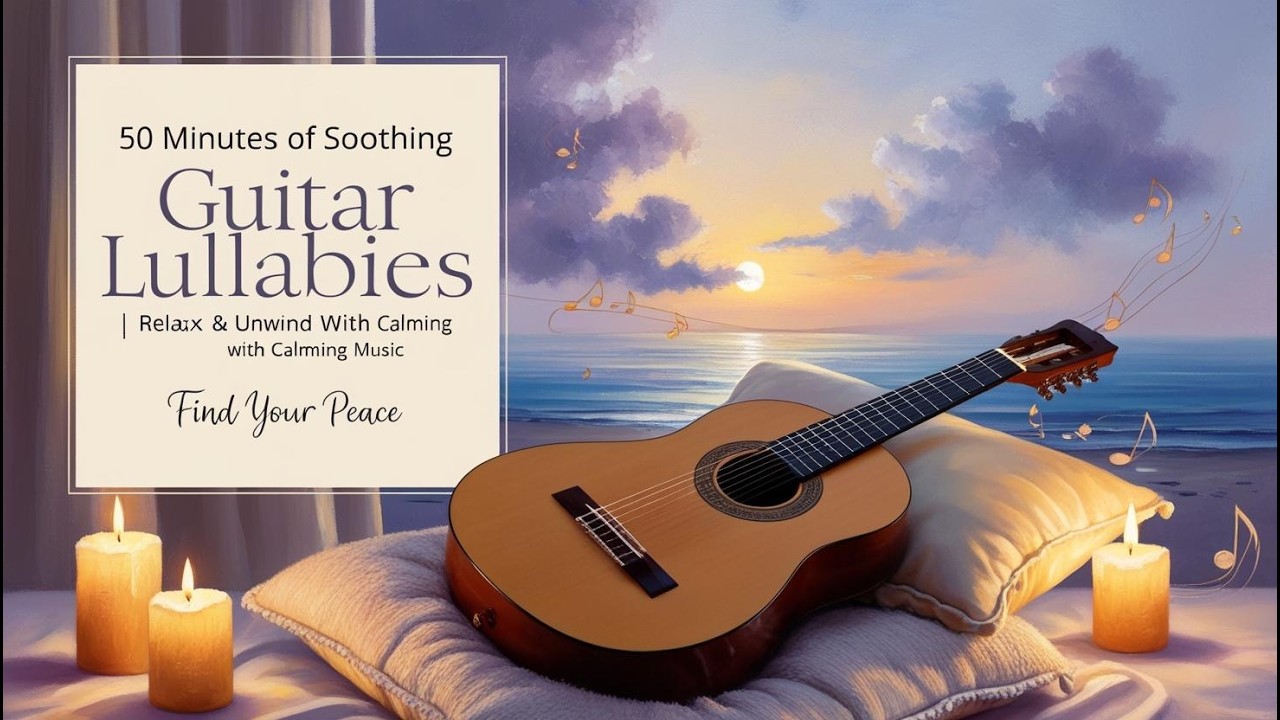 50 Minutes of Soothing Guitar Lullabies | Relax & Unwind with Calming ...