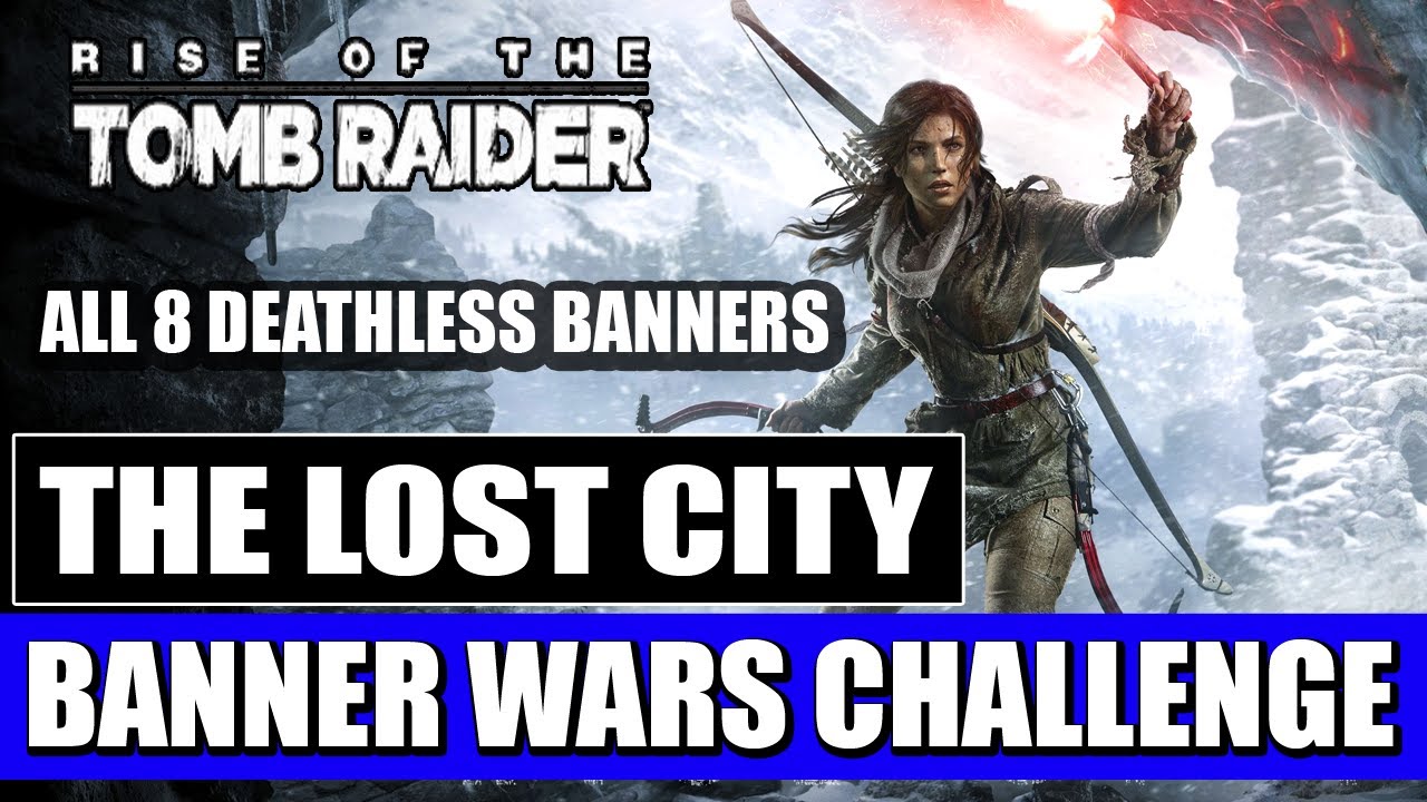 Rise of the Tomb Raider - The Lost City - Banner Wars Challenge Guide ...