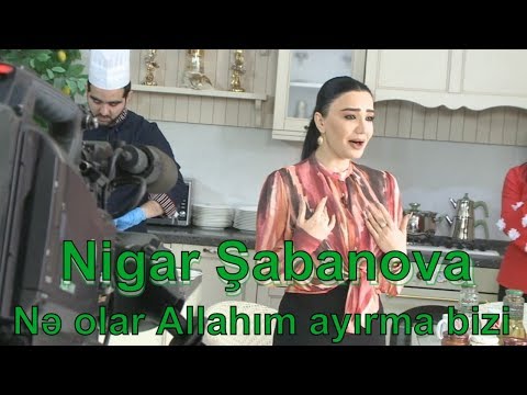 Nigar Şabanova - Nə olar Allahım ayırma bizi