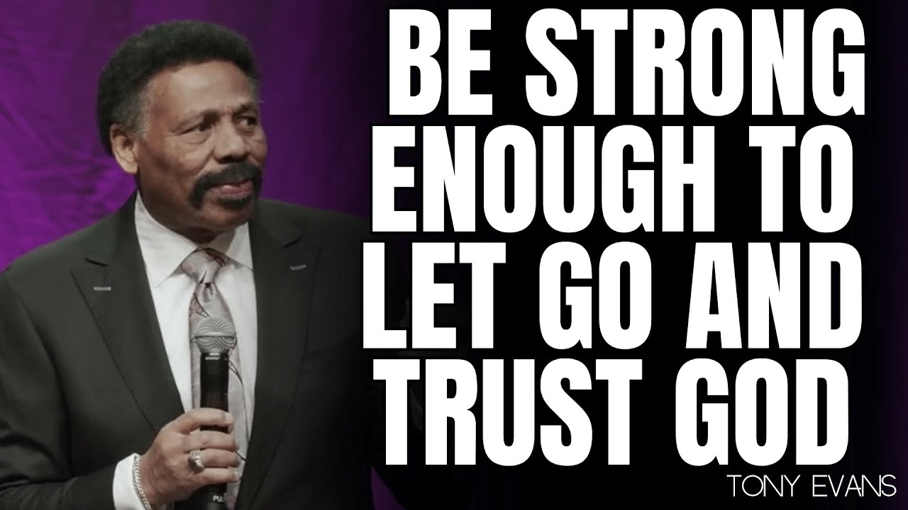 Gods Life One - Be Strong Enough To Let Go And Trust God - TONY EVANS ...