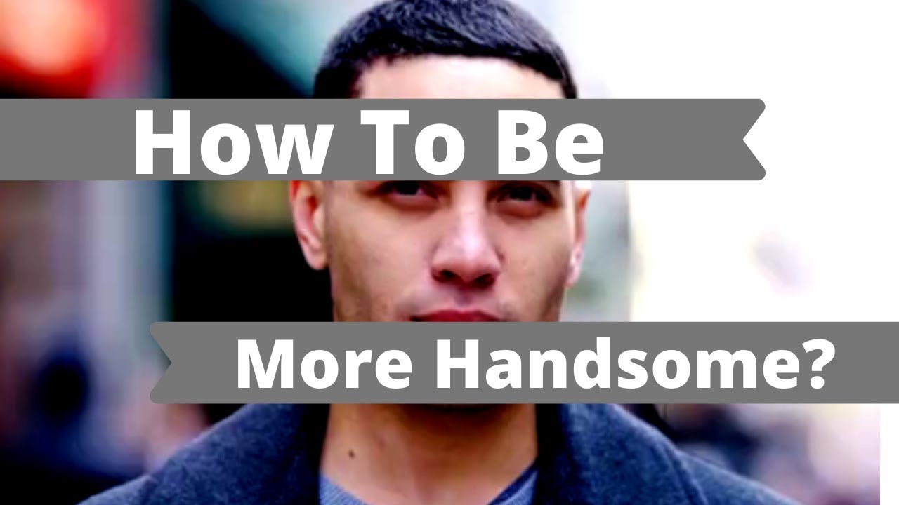 How To Be More Handsome - YouTube