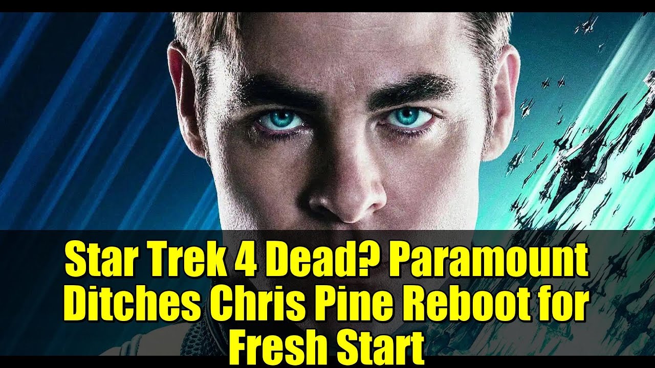 Star Trek 4 Dead? Paramount Ditches Chris Pine Reboot for Fresh Start ...