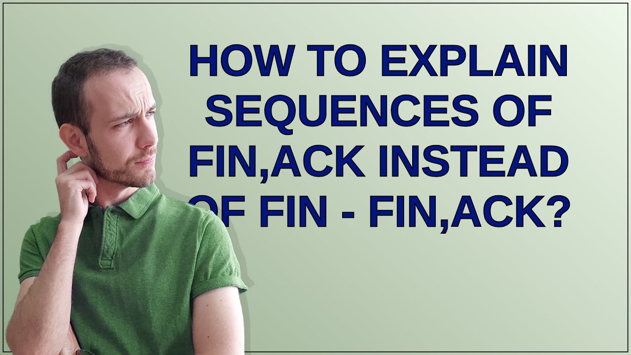How to explain sequences of FIN,ACK instead of FIN - FIN,ACK? - YouTube
