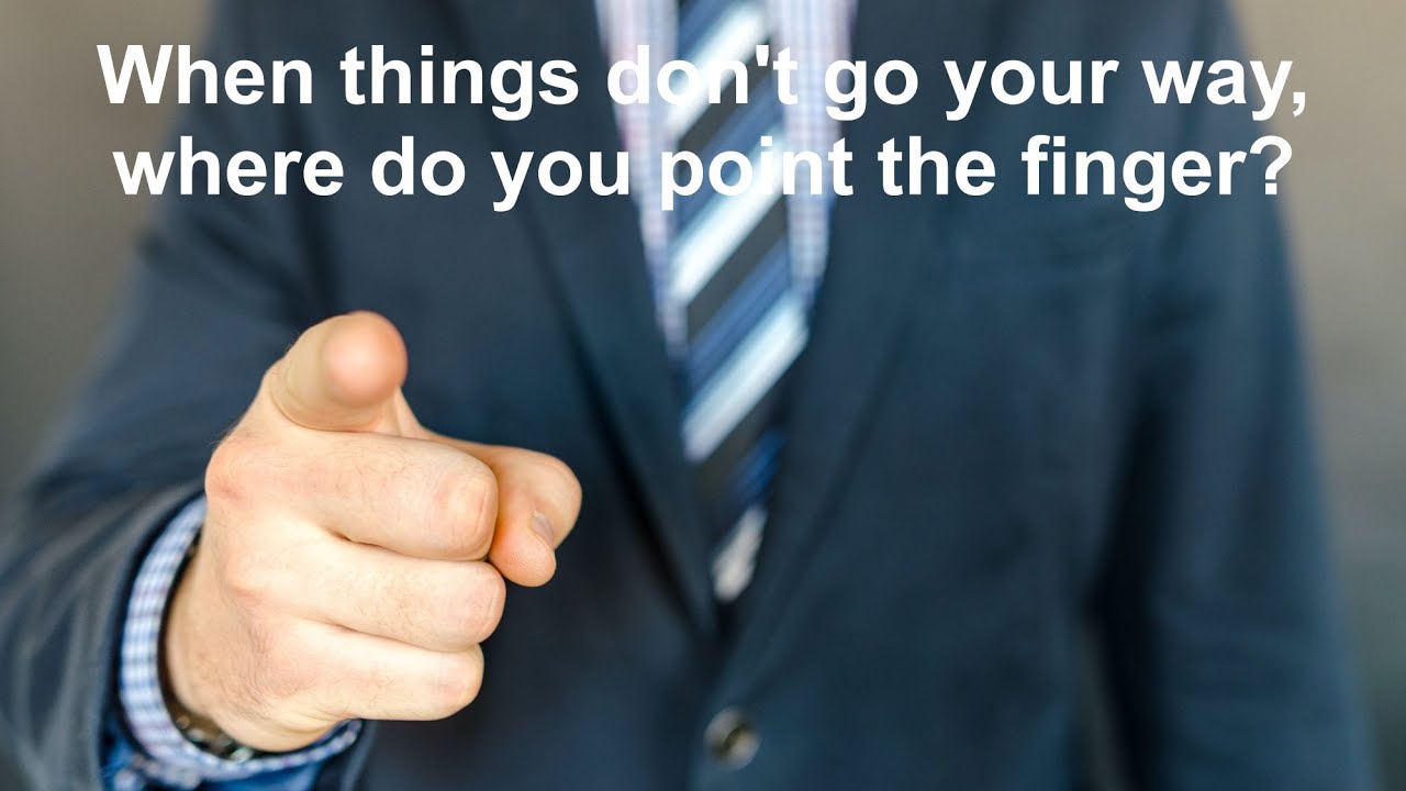 How do you respond when things don't go your way? Where you point the ...