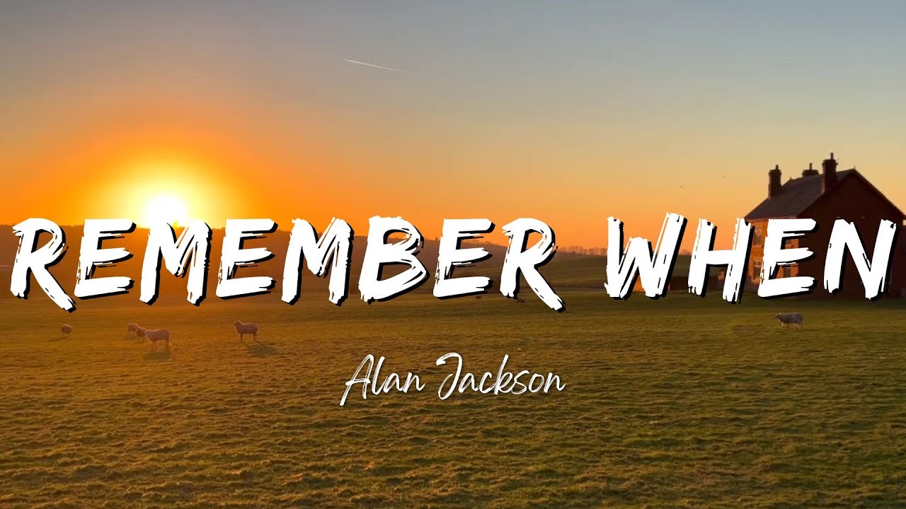 Alan Jackson - Remember When (Lyrics) - YouTube