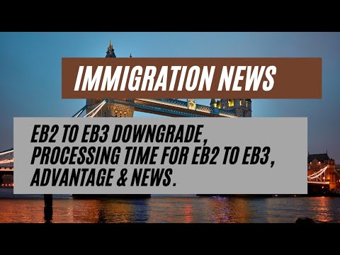Immigration News || EB2 To EB3 Downgrade, Processing Time For EB2 To ...
