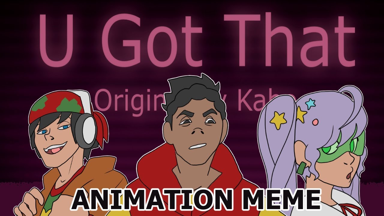 U Got That // Animation Meme - YouTube