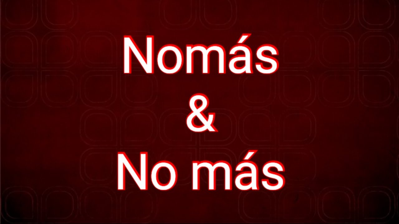 Nomás and No más – Common meanings and uses - YouTube