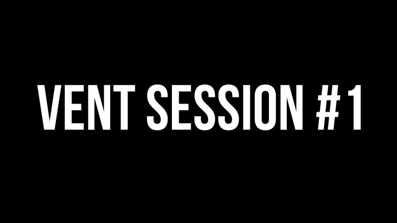 Vent Session #1 Actually Be There… - YouTube