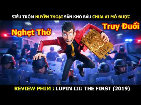 Review Phim: Siêu Trộm Huyền Thoại Săn Kho Báu Chưa Ai Mở Được | Lupin III: The First (2019)