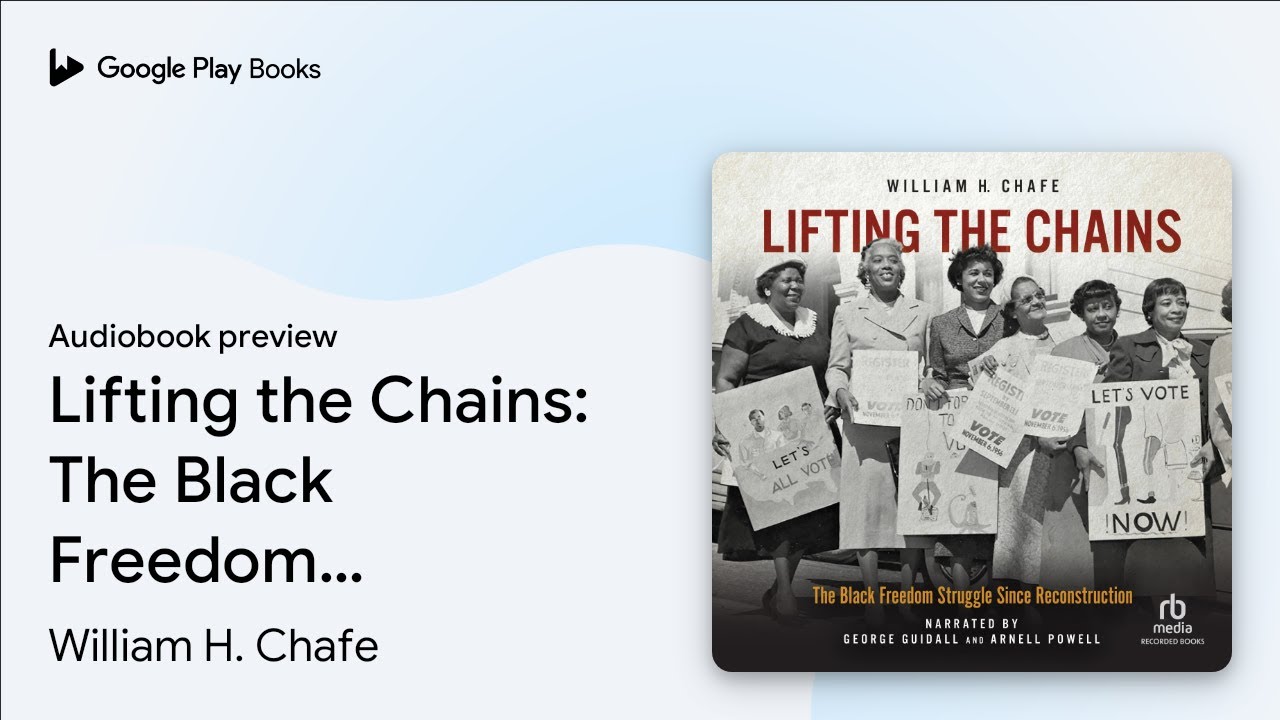 Lifting the Chains: The Black Freedom Struggle… by William H. Chafe ...