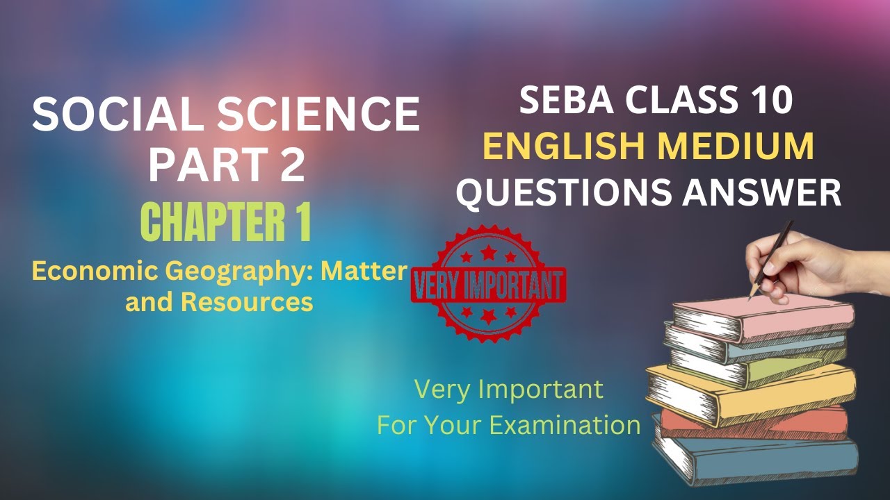 SEBA Class 10 Social Science Part 2 Question Answer Chapter 1 Economic Geography: Matter and ...