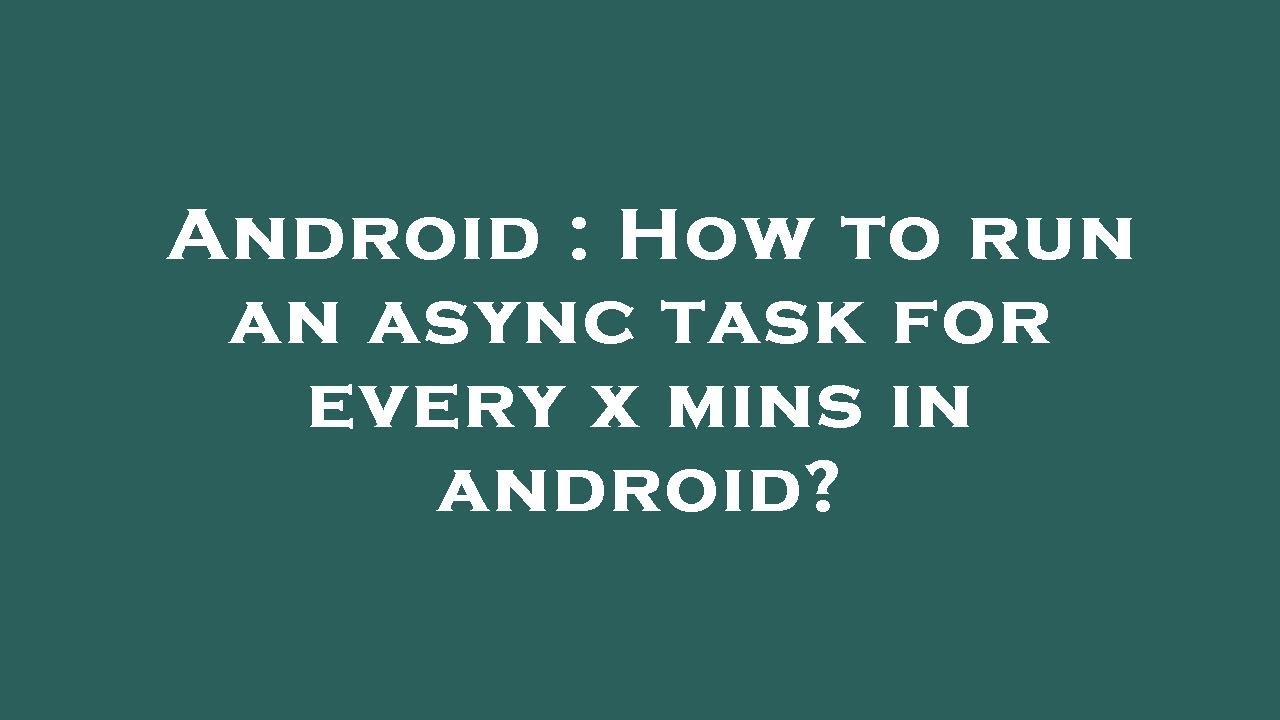 Android How To Run An Async Task For Every X Mins In Android Youtube 9538