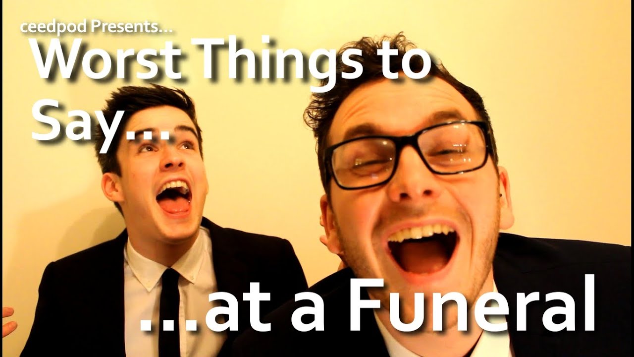 WORST THINGS TO SAY AT A FUNERAL Ceedpod YouTube worst-things-to-say-at-a-funeral-ceedpod-youtube